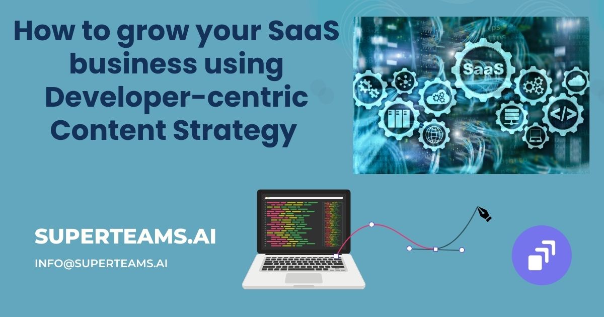 How to grow your SaaS business using Developer-centric Content Strategy - Superteams.ai